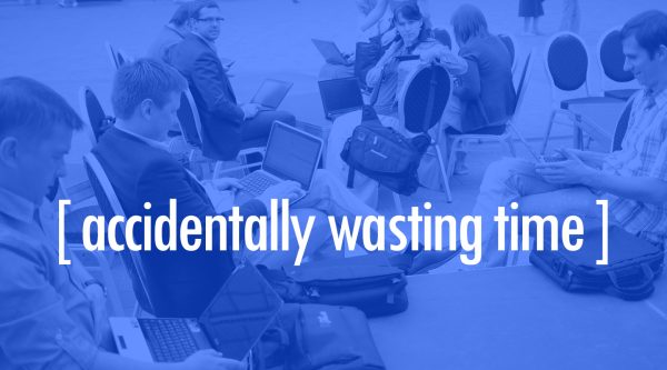 Top 10 ways you are accidentally wasting time at work